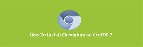 How To Install Chromium On CentOS 7 Step By Step WPcademy