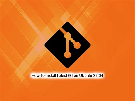 Install Latest Git On Ubuntu 22 04 Step By Step OrcaCore