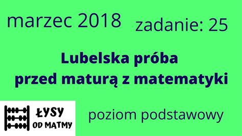 zadanie 25 2018 Lubelska próba przed maturą z matematyki poziom