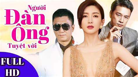 Người Đàn Ông Tuyệt Vời Full Phim Bộ Tình Cảm Trung Quốc Mới Hay Nhất