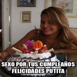 Meme Personalizado sexo por tus cumpleaños felicidades putita 33198710
