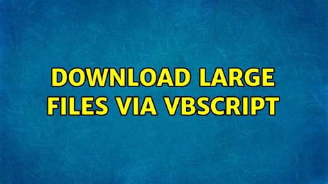 download large files via vbscript youtube