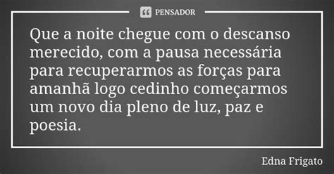 Que A Noite Chegue O Descanso Edna Frigato Pensador