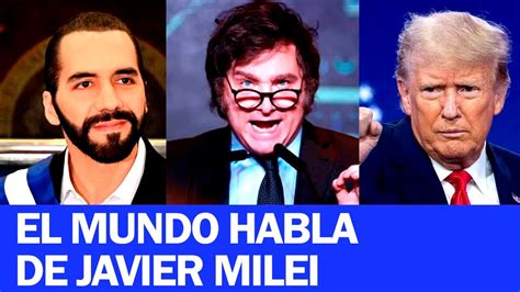 NAYIB BUKELE Y DONALD TRUMP Apoyan A JAVIER MILEI EL Mundo Habla Del