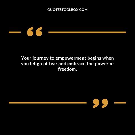 Your Journey To Empowerment Begins When You Let Go Of Fear And Embrace