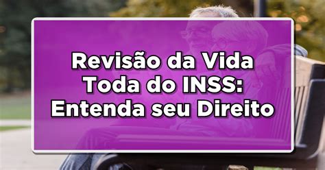 Revisão da Vida Toda do INSS Entenda seu Direito e Como Solicitar Essa