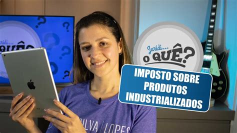 O que é IPI Imposto sobre Produtos Industrializados Juridioque