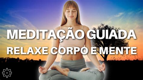MEDITAÇÃO GUIADA PARA RELAXAR CORPO E MENTE YouTube
