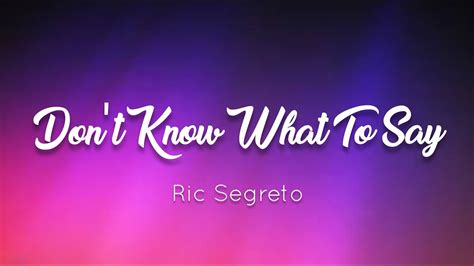 Don T Know What To Say Lyrics Ric Segreto Youtube