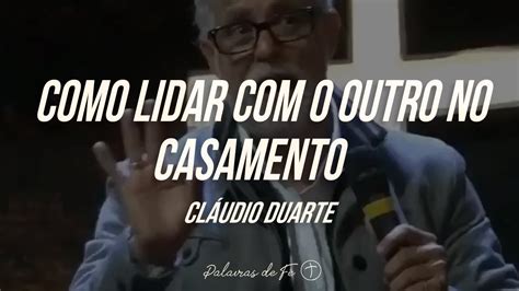 Cláudio Duarte Como lidar o outro no casamento Palavras de Fé