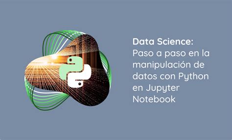Data Science Paso a paso en la manipulación de datos con Python en