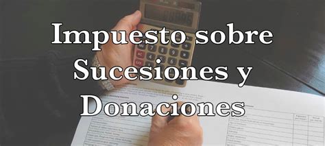 Impuesto De Sucesiones Y Donaciones Qu Debes Saber Impuestos Hacienda