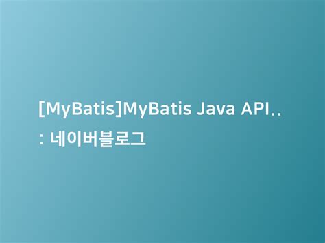 [mybatis]mybatis java api 네이버블로그 코드너리