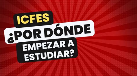Domina La Prueba Icfes C Mo Empezar A Estudiar Para El Xito En El