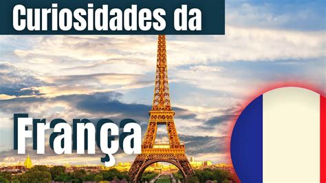 Curiosidades da França conhecendo o país como nunca YouTube