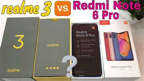Realme 3 Vs Xiaomi Redmi Note 6 Pro Unboxing Review Speed Camera
