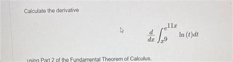 solved calculate the derivative dxd∫x9e11xln t dt
