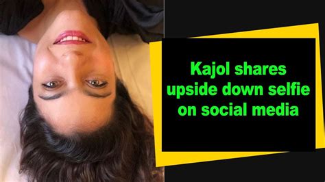 IKajol Shares Upside Down Selfie On Social Media YouTube