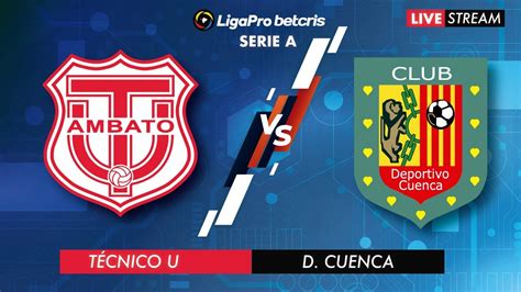 T Cnico Universitario Vs Deportivo Cuenca En Vivo Liga Pro