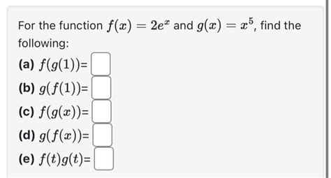 solved for the function f x 2ex and g x x5 find the