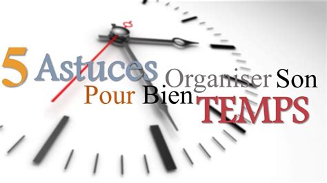 Comment Mieux G Rer Son Temps Astuces Pour Bien Organiser Son Temps