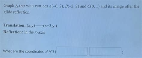 graph abc with vertices a 6 2 b 2 2 and c 0 1 and its image after the glide refle