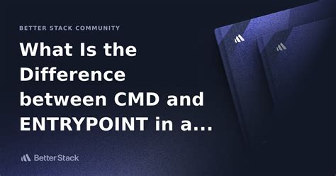 what is the difference between cmd and entrypoint in a dockerfile better stack community