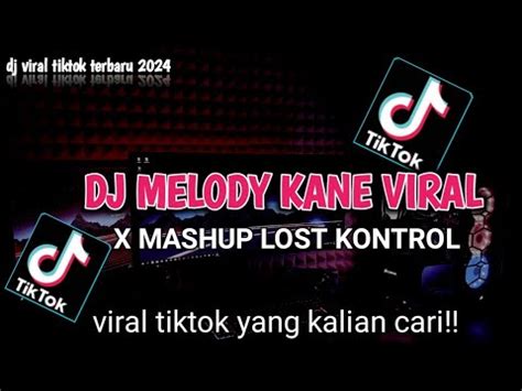DJ MELODY KANE VIRAL X MASHUP LOST CONTROL VIRAL TIKTOK TERBARU 2024