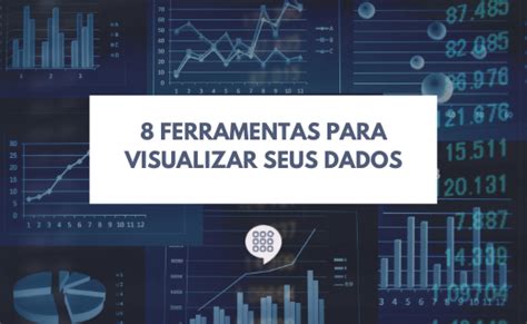 Conheça 8 ferramentas para visualizar seus dados