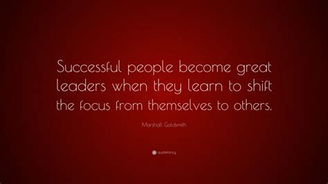 Marshall Goldsmith Quote Successful People Become Great Leaders When