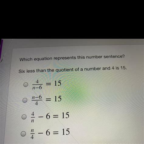 what expression represents 6 less than the quotient of a number and 4 is 15
