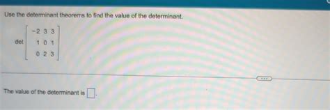 solved use the determinant theorems to find the value of the