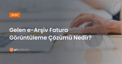 Gelen e Arşiv Fatura Çözümü Nedir Gri Portal