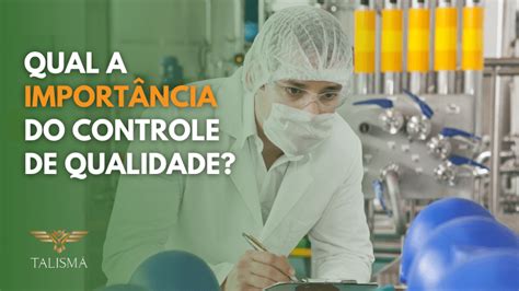 Qual A Import Ncia Do Controle De Qualidade Talisma Seg Br