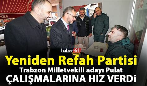 Yeniden Refah Partisi Trabzon Milletvekili adayı Pulat çalışmalarına