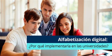 Alfabetización digital Por qué implementarla en las universidades