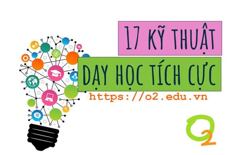 17 KĨ THUẬT DẠY HỌC TÍCH CỰC DÀNH CHO GIÁO VIÊN O₂ Education