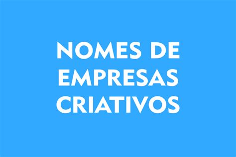 400 Nomes Para Empresas Criativos E Originais Nomes Criativos