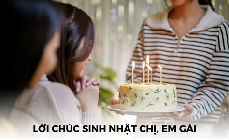 Tổng hợp lời chúc sinh nhật chị em gái hay ngắn gọn ý nghĩa