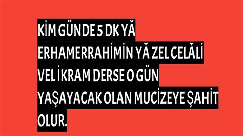 KİM GÜNDE 5 DAKİKA YA ERHAMERRAHİMİNY YA ZEL CELALİ VEL İKRAM DERSE O