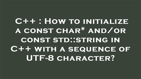 c how to initialize a const char and or const std string in c with a sequence of utf 8