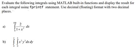 solved evaluate the following integrals using matlab