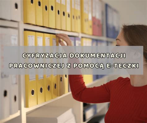 Cyfryzacja Dokumentacji Pracowniczej Z Pomoc E Teczki Hrlityczny