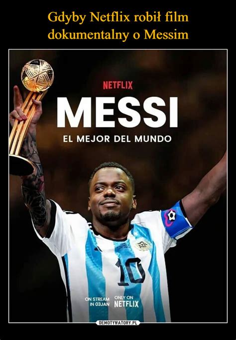Gdyby Netflix robił film dokumentalny o Messim Demotywatory pl