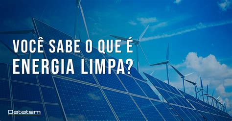 Energia limpa saiba tudo sobre energia renovável