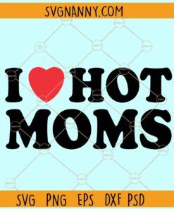 I Love Hot Moms SVG Hot Moms SVG Love SVG Hot Moms Gift Svg Fun