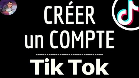 CREER COMPTE Tik Tok Comment S Inscrire Et Faire Un Compte TikTok