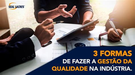 Formas De Fazer A Gest O Da Qualidade Na Ind Stria Seal Lacres
