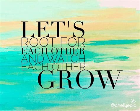 Let S Root For Each Other And Watch Each Other Grow Incredible Things