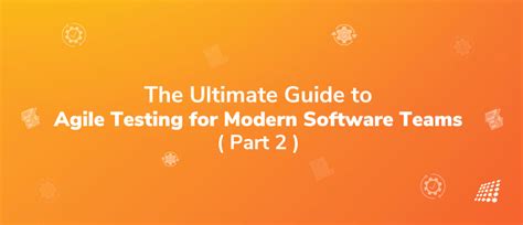 Ultimate Guide To Agile Testing For Modern Software Teams Part 2